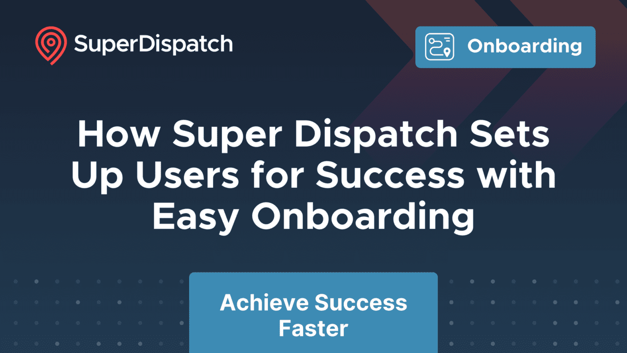 How Super Dispatch Sets Up Users for Success with Easy Onboarding - Super Dispatch